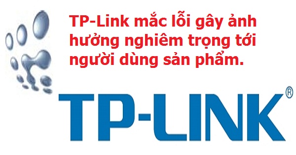 TP-Link vô tình mắc lỗi khiến người dùng bị ảnh hưởng nghiêm trọng